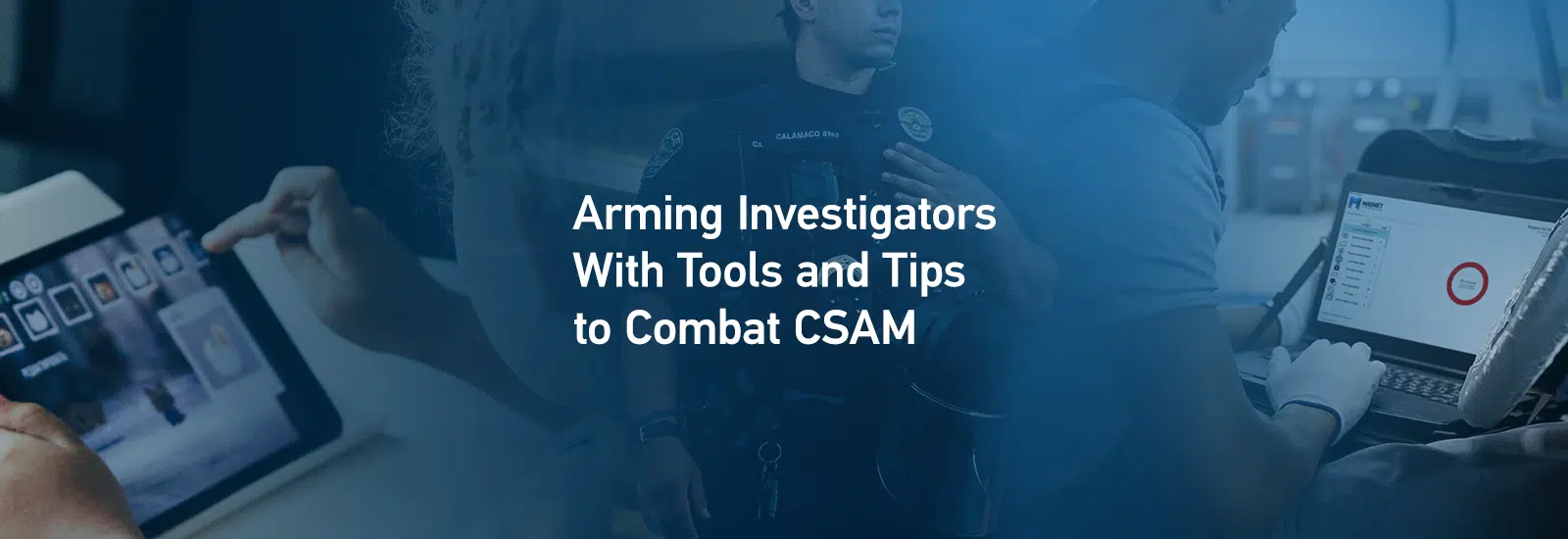 CSAM: Arming Investigators to Fight Child Sexual Abuse Material