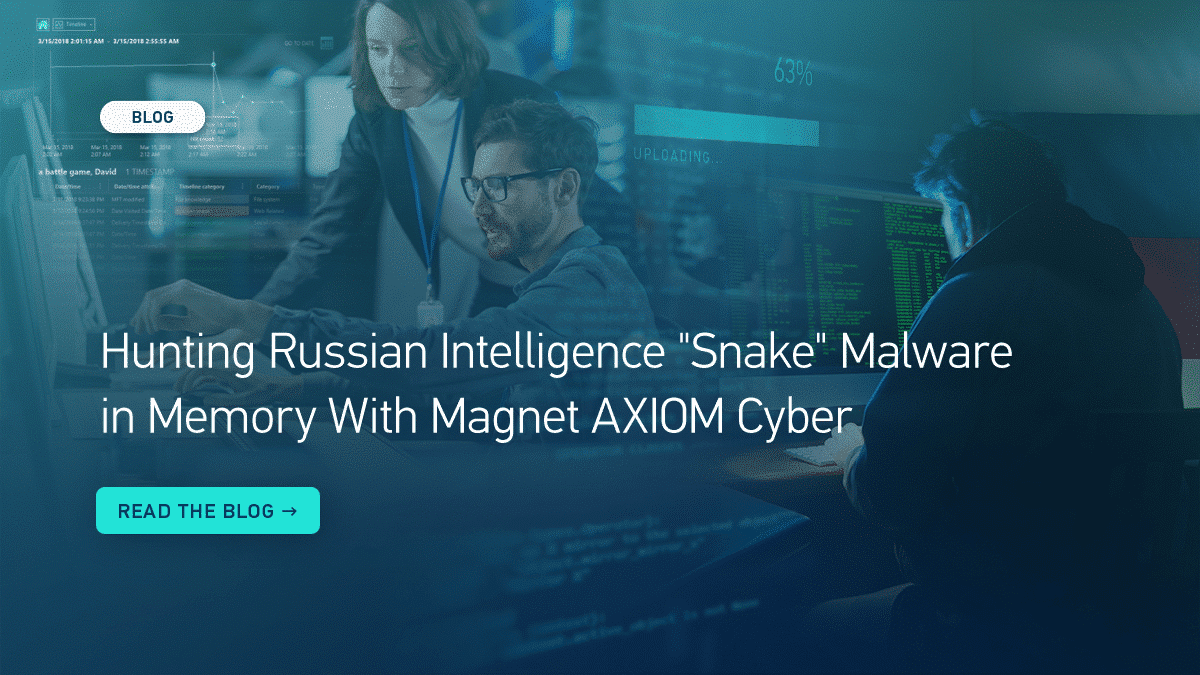 Hunting Russian Intelligence “Snake” Malware in Memory With Magnet AXIOM Cyber - Magnet Forensics