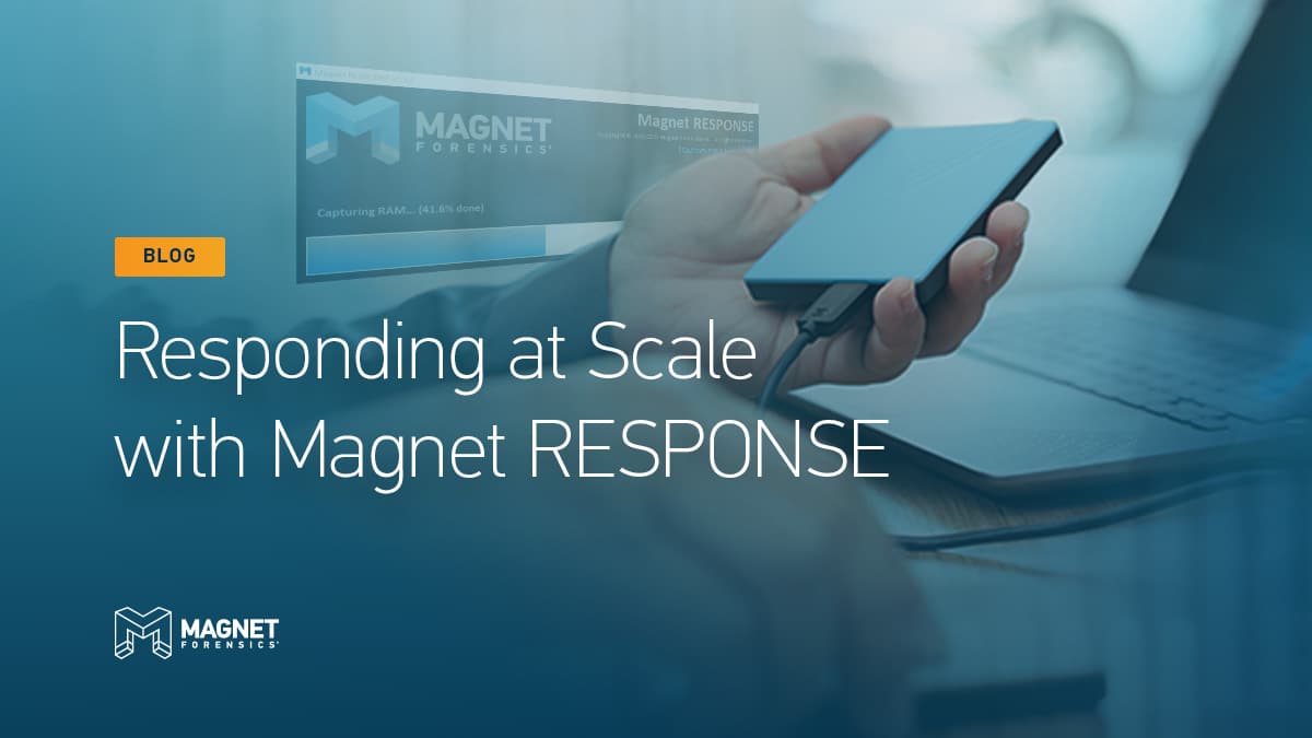 Responding at Scale with Magnet RESPONSE - Magnet Forensics
