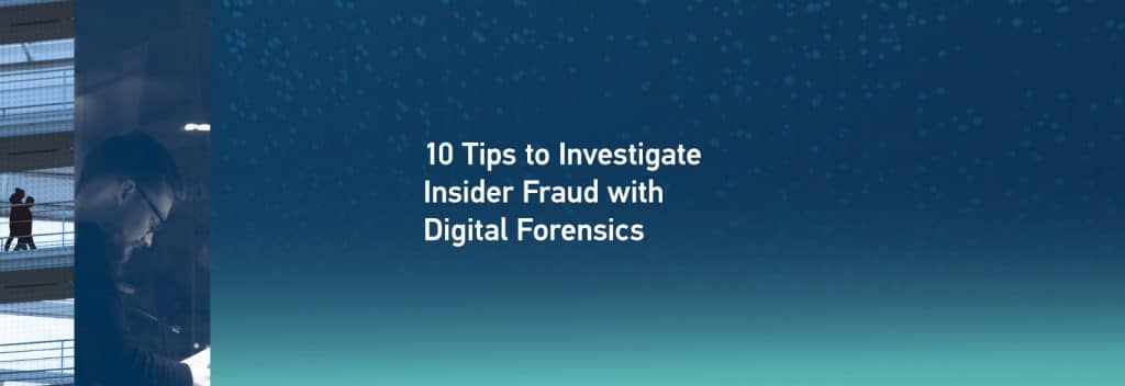 10 Tips to Investigate Insider Fraud With Digital Forensics - Magnet ...