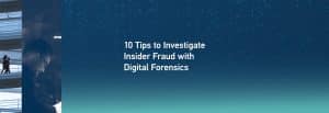 10 Tips to Investigate Insider Fraud With Digital Forensics - Magnet ...