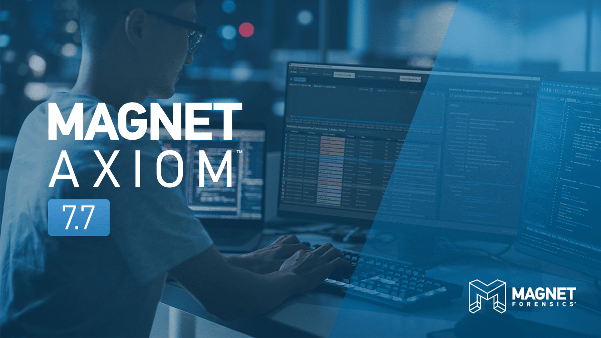 Announcing Magnet AXIOM 7.7 - Magnet Forensics